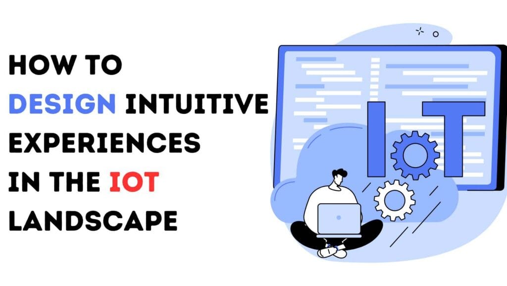 Design Intuitive: Shaping Experiences in the IoT Landscape