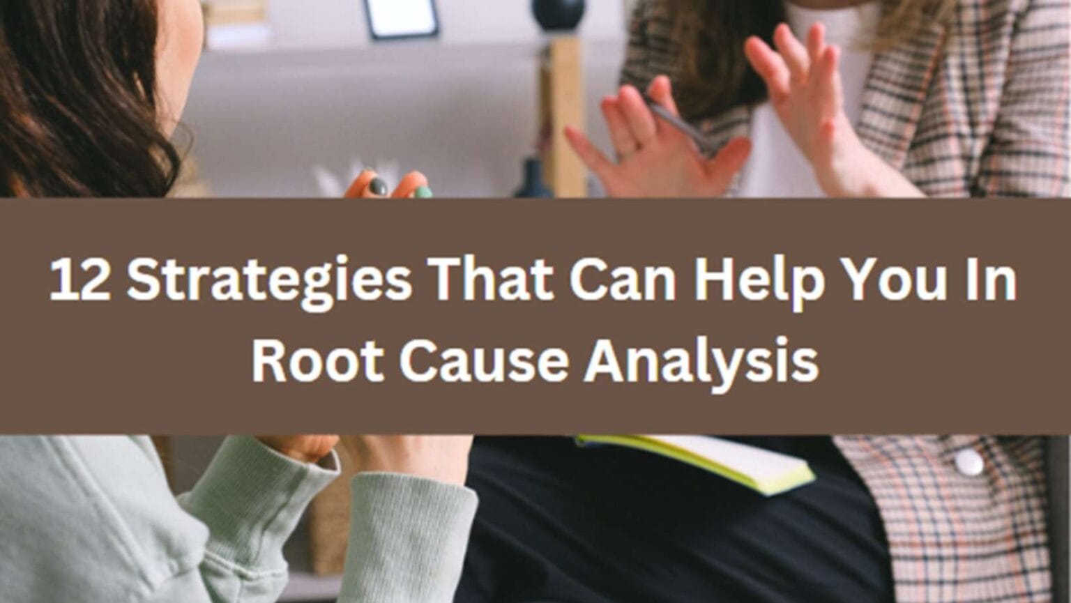 Root Cause Analysis: 12 Effective Strategies for Prevention