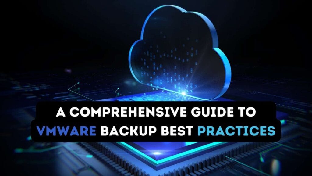 A Comprehensive Guide to VMware Backup Best Practices