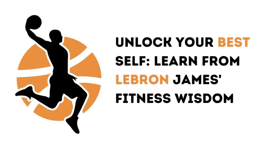 LeBron James' Fitness Wisdom: Unlock Your Best Self