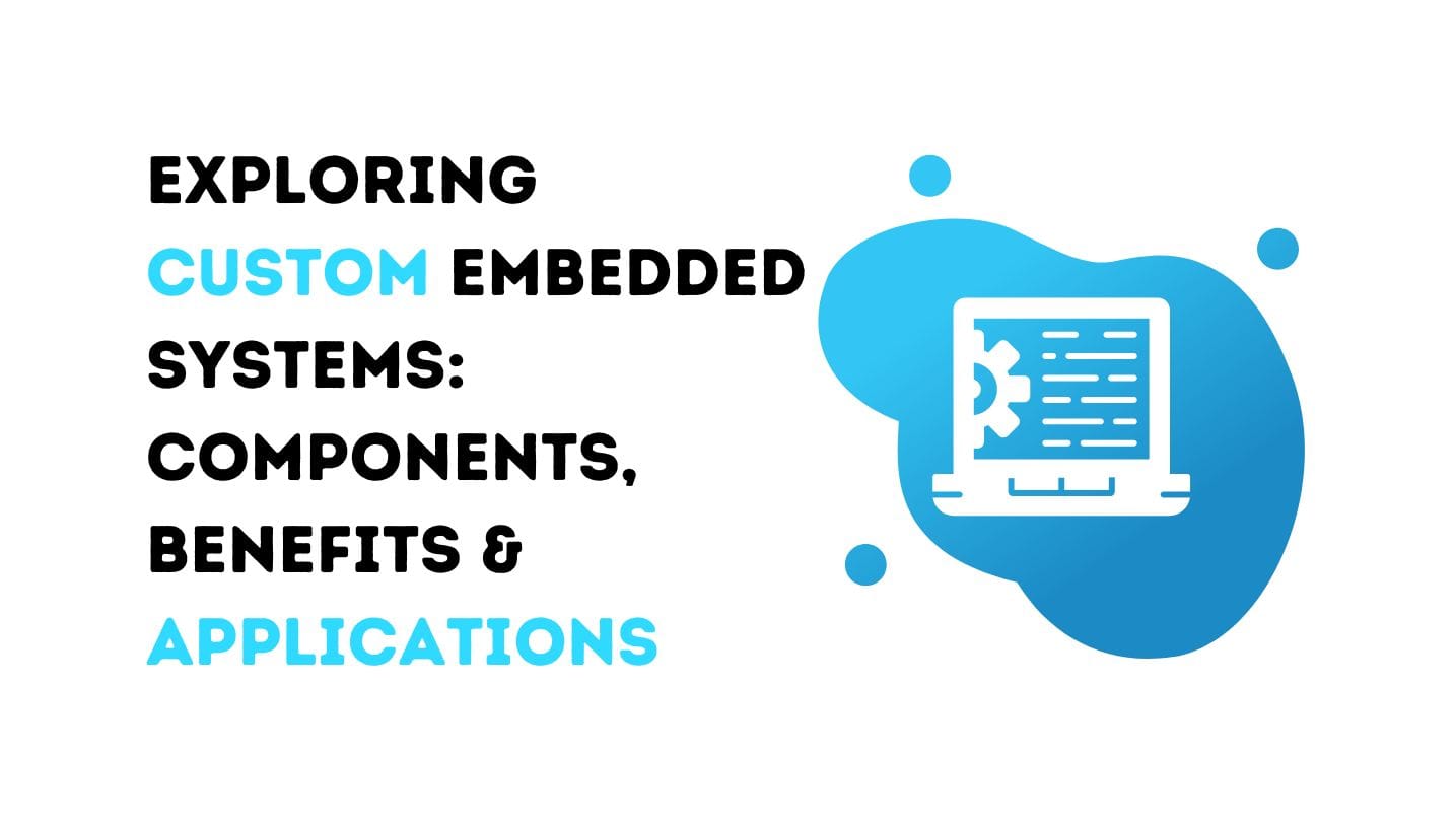 Custom Embedded Systems: Components, Benefits & Applications